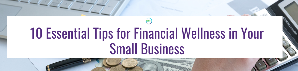 10 Essential Tips for Financial Wellness in Your Small Business - USS Accounting